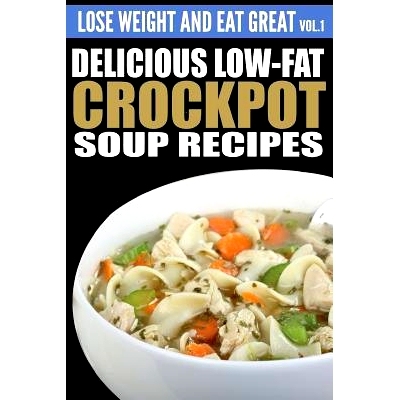 预订 Delicious Low-Fat Crockpot Soup Recipes: 9781505218930