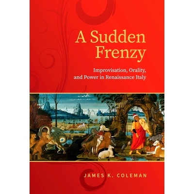 预订 A Sudden Frenzy: Improvisation, Orality, and Power in Renaissance Italy 突如其来的狂热：意大利文艺复兴时期的即兴创