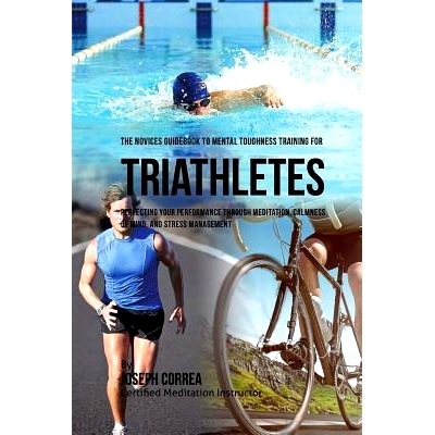 预订 The Novices Guidebook To Mental Toughness Training For Triathletes: Perfecting Your Performance Through Meditation,