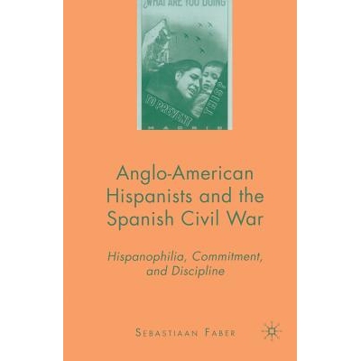 预订 Anglo-American Hispanists and the Spanish Civil War: Hispanophilia, Commitment, and Discipline: 9781349370337