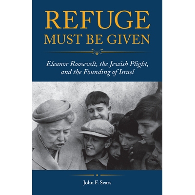 预订 Refuge Must Be Given: Eleanor Roosevelt, the Jewish Plight, and the Founding of Israel 必须给予庇护：埃莉诺 罗斯福