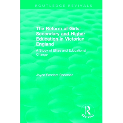 预订 The Reform of Girls’ Secondary and Higher Education in Victorian England: A Study of Elites and Educational Change