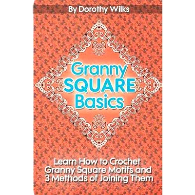 预订 Granny Square Basics: Learn How to Crochet Granny Square Motifs and 3 Methods of Joining Them: 9781511459983