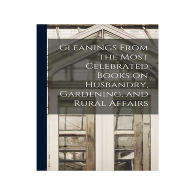 [预订]Gleanings From the Most Celebrated Books on Husbandry, Gardening, and Rural Affairs 9781013482151