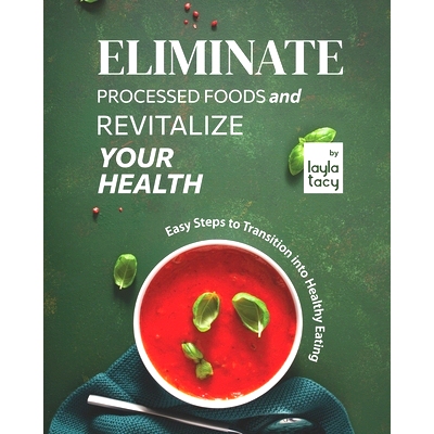 预订 Eliminate Processed Foods and Revitalize Your Health: Easy Steps to Transition into Healthy Eating: 9798470487957