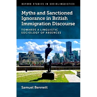 预订 Myths and Sanctioned Ignorance in British Immigration Discourse: Towards a Linguistic Sociology of Absences: 978019