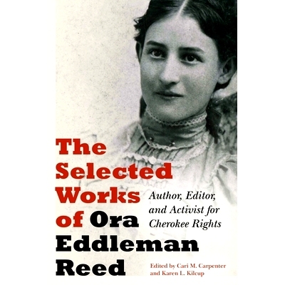 预订 The Selected Works of Ora Eddleman Reed: Author, Editor, and Activist for Cherokee Rights 奥拉·埃德曼·里德选集：