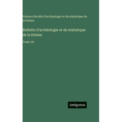预订 Bulletin d’archéologie et de statistique de la Drôme: Tome 18: 9783563777343