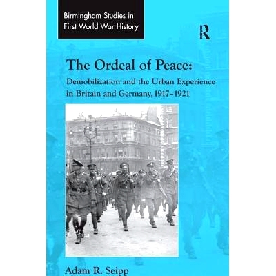 预订 The Ordeal of Peace: Demobilization and the Urban Experience in Britain and Germany, 1917–1921 和平的痛苦历程: 英