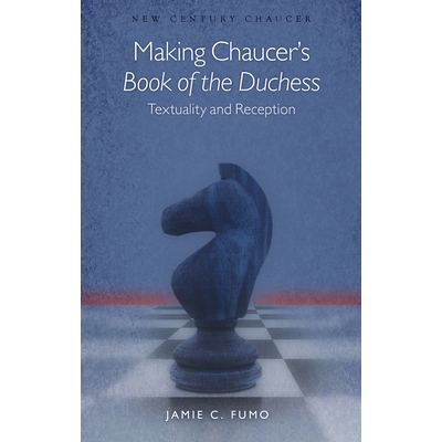 预订 Making Chaucer’s Book of the Duchess: Textuality and Reception 成就乔叟的公爵夫人书：文本与接受（丛书）: 978178316