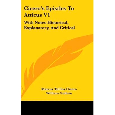 预订 Cicero’s Epistles To Atticus V1: With Notes Historical, Explanatory, And Critical: 9780548350287