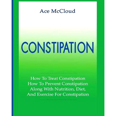 预订 Constipation: How To Treat Constipation: How To Prevent Constipation: Along With Nutrition, Diet, And Exercise For