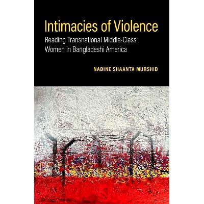 预订 Intimacies of Violence: Reading Transnational Middle-Class Women in Bangladeshi America: 9780197755839