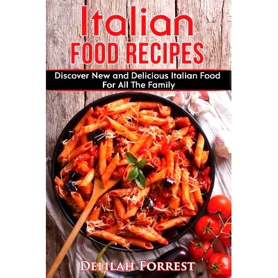 预订 Italian Food Recipes: Eat Delicious Italian Food with This Cookbook, Recipes for All the Family, Italian Food Dinne