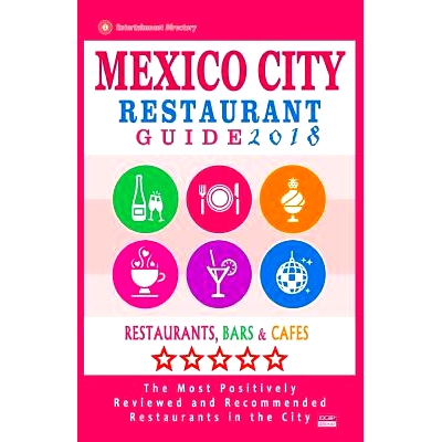 预订 Mexico City Restaurant Guide 2018: Best Rated Restaurants in Mexico City, Mexico - 500 Restaurants, Bars and Cafes