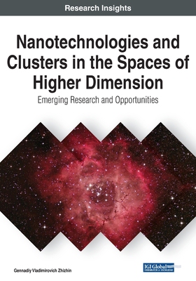 【预订】Nanotechnologies and Clusters in the Spaces of Higher Dimension: Emerging Research and Opportunities