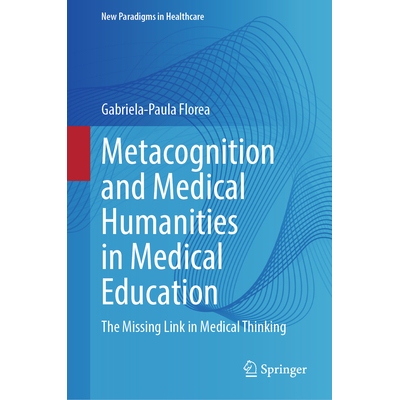 预订 Metacognition and Medical Humanities in Medical Education   : The Missing Link in Medical Thinking 医学教育中的元
