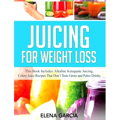 预订 Juicing for Weight Loss: This Book Includes: Alkaline Ketogenic Juicing, Celery Juice Recipes That Don't Taste Gros