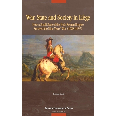 预订 War, State, and Society in Liège: How a Small State of the Holy Roman Empire survived the Nine Year’s War (1688-1
