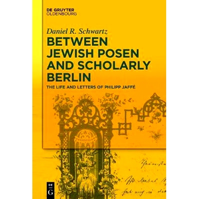 预订 Between Jewish Posen and Scholarly Berlin: The Life and Letters of Philipp Jaffé 犹太人的波兹南城与学者的柏林：菲