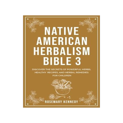 [预订]Native American Herbalism Bible 3: Discover the Secrets of Powerful Herbs, Healthy Recipes, and Herb 9781914102776