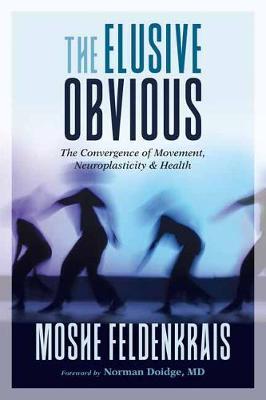 【预订】The Elusive Obvious: The Convergence of Movement, Neuroplasticity, and Health
