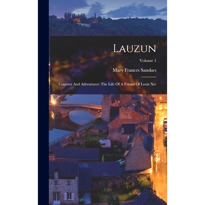 预订 Lauzun: Courtier And Adventurer: The Life Of A Friend Of Louis Xiv; Volume 1: 9781018203454