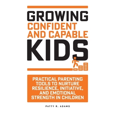 预订 Growing Confident and Capable Kids: Practical Parenting Tools to Nurture Resilience, Initiative, and Emotional Stre