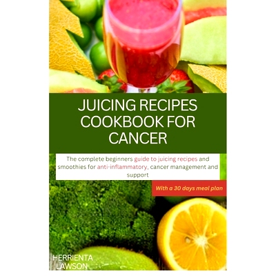 预订 Juicing Recipes Cookbook for Cancer: The Complete Beginners Guide to Juicing Recipes and Smoothies for Anti-Inflamm