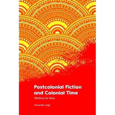 预订 Postcolonial Fiction and Colonial Time: Waiting for Now 后殖民小说和殖民时代：等待现在: 9781474490214