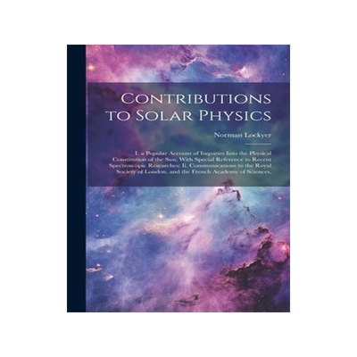 [预订]Contributions to Solar Physics: I. a Popular Account of Inquiries Into the Physical Constitution of  9781021077127
