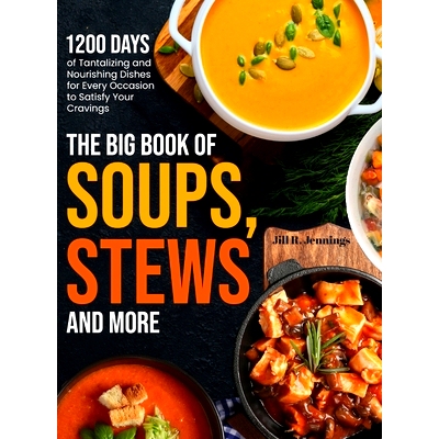 预订 The Big Book of Soups, Stews and More: 1200 Days of Tantalizing and Nourishing Dishes for Every Occasion to Satisfy