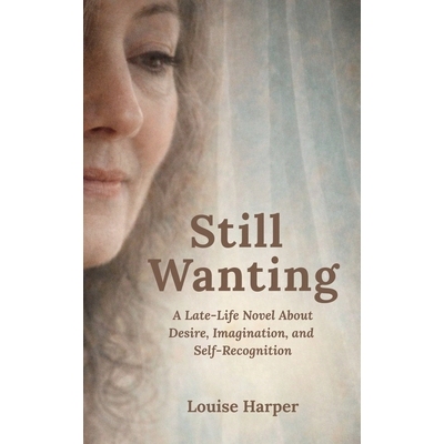 预订 Still Wanting: A Late-Life Novel About Desire, Imagination, and Self-Recognition, Reflective Women’s Fiction 97982