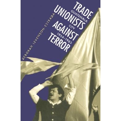预订 Trade Unionists against Terror: Guatemala City, 1954-1985: 9780807844403
