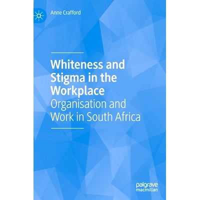 预订 Whiteness and Stigma in the Workplace: Organisation and Work in South Africa 工作场所的白人特质与耻辱：南非的组织与