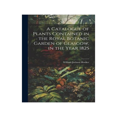 [预订]A Catalogue of Plants Contained in the Royal Botanic Garden of Glasgow, in the Year 1825 9781022188440