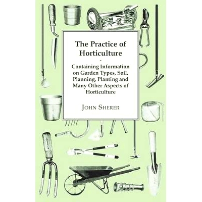 预订 The Practice of Horticulture - Containing Information on Garden Types, Soil, Planning, Planting and Many Other Aspe