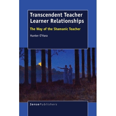 预订 Transcendent Teacher Learner Relationships: The Way of the Shamanic Teacher *师生关系：萨满教师之道: 9789463001076