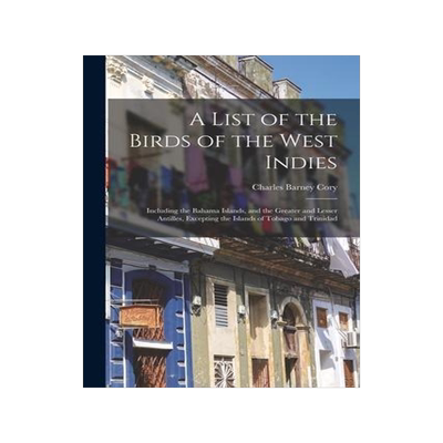 [预订]A List of the Birds of the West Indies: Including the Bahama Islands, and the Greater and Lesser Ant 9781017157291