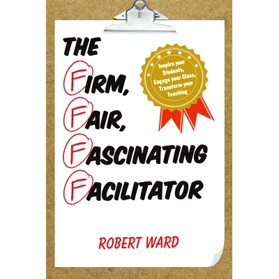 预订 The Firm, Fair, Fascinating Facilitator: Inspire your Students, Engage your Class, Transform your Teaching: 9781475