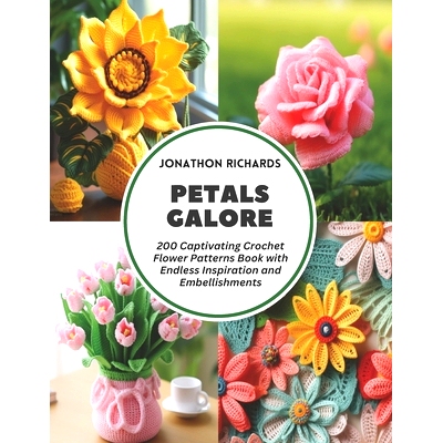 预订 Petals Galore: 200 Captivating Crochet Flower Patterns Book with Endless Inspiration and Embellishments: 9798322015