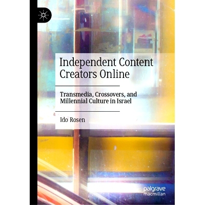预订 Independent Content Creators Online: Transmedia, Crossovers, and Millennial Culture in Israel 独立在线内容创作者：
