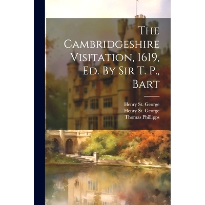 预订 The Cambridgeshire Visitation, 1619, Ed. By Sir T. P., Bart: 9781021313850