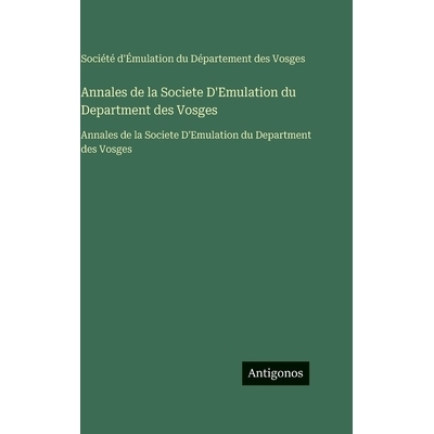 预订 Annales de la Societe D’Emulation du Department des Vosges: Annales de la Societe D’Emulation du Department des V