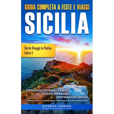 预订 Guida Completa a Feste e Viaggi Sicilia: Esperienze Indimenticabili, Eventi Imperdibili, Destinazioni Uniche, Itine