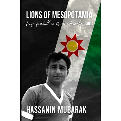 预订 Lions of Mesopotamia: Iraqi football in the two Republics Vol.I: 9798746845887