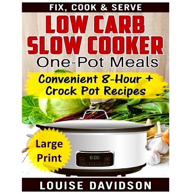预订 Low Carb Slow Cooker One Pot Meals ***Large Print Edition***: Convenient 8-Hour + Crockpot Recipes - Fix, Cook & Se