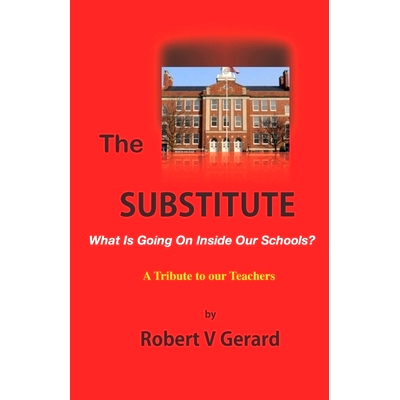 预订 The Substitute: What’s Going On Inside Our Schools? A Tribute to our Teachers.: 9781712052884