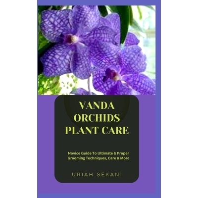 预订 Vanda Orchids Plant Care: Novice Guide To Ultimate & Proper Grooming Techniques, Care & More: 9798859346431