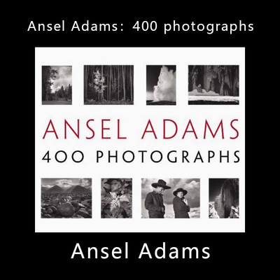 Ansel Adams：400 photographs 安塞尔·亚当斯传世佳作400